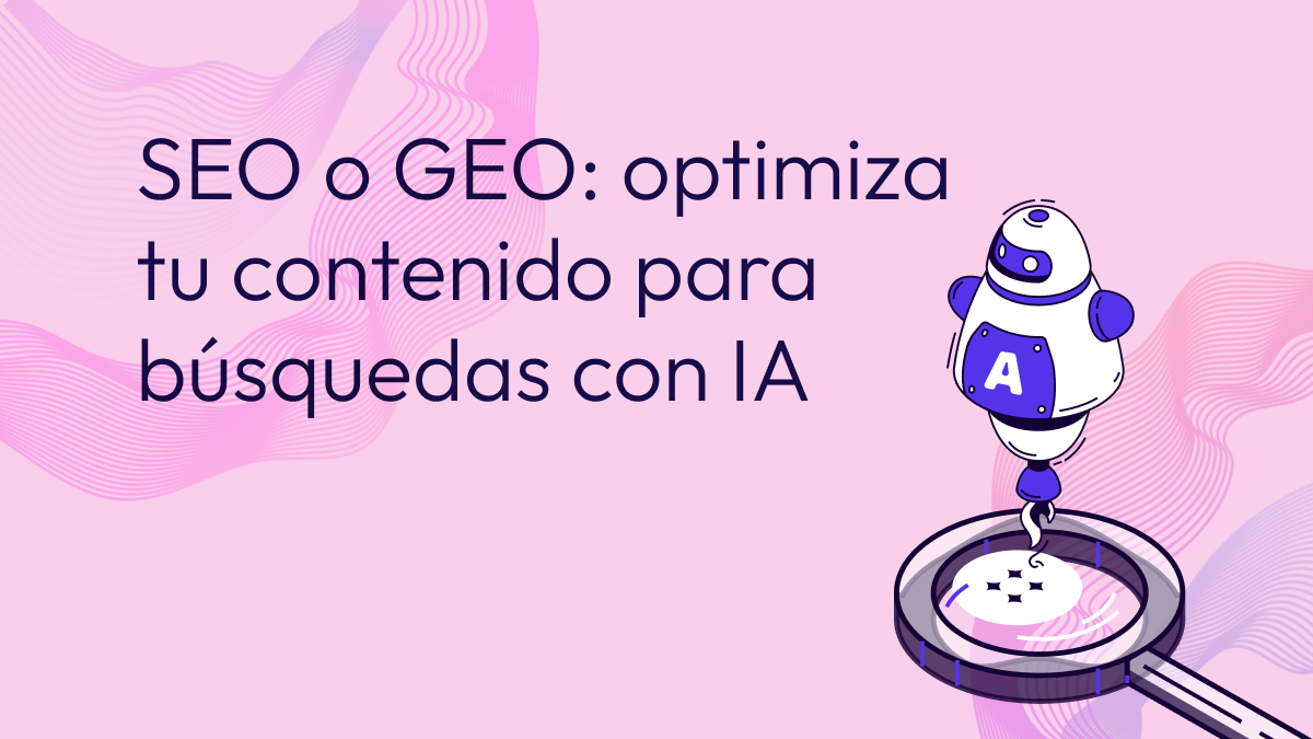 SEO o GEO: optimiza tu contenido para búsquedas con IA